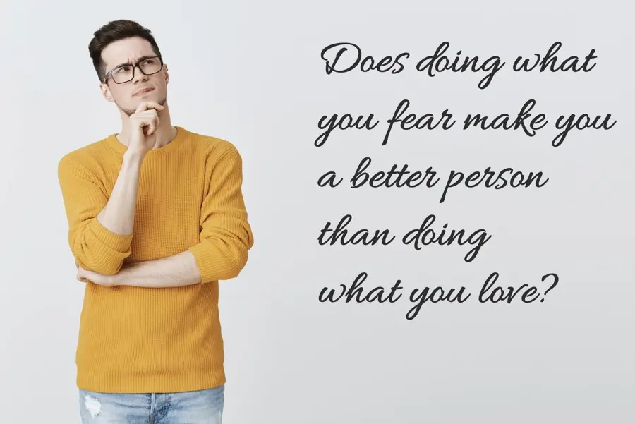 Does doing what you fear make you a better person than doing what you ...